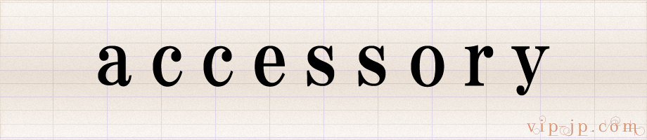 accessory , accessible , accessionの英語と和訳 ｜ イラスト